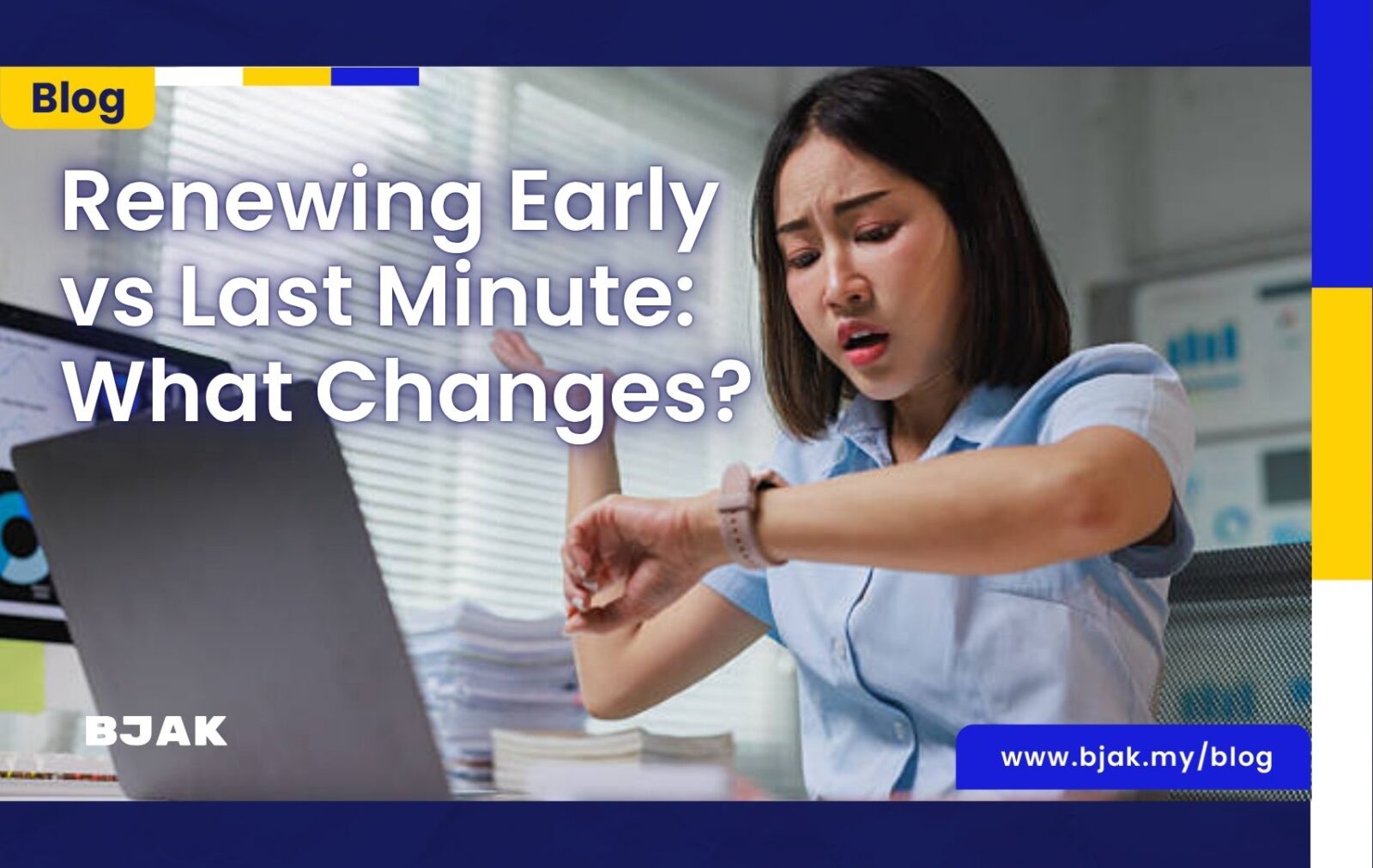 Renewing Early vs Last Minute: What Changes? | BJAK